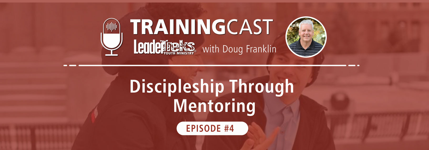 Trainingcast #4 Discipleship Through Mentoring | LeaderTreks Youth Ministry